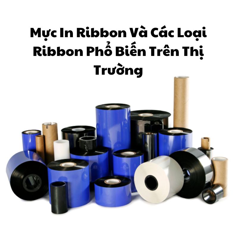Mực In Ribbon Và Các Loại Ribbon Phổ Biến Trên Thị Trường
