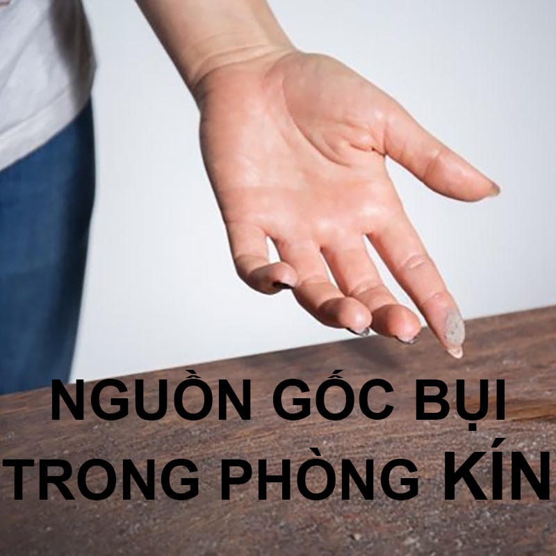 Nguồn gốc bụi trong phòng kín và cách khắc phục